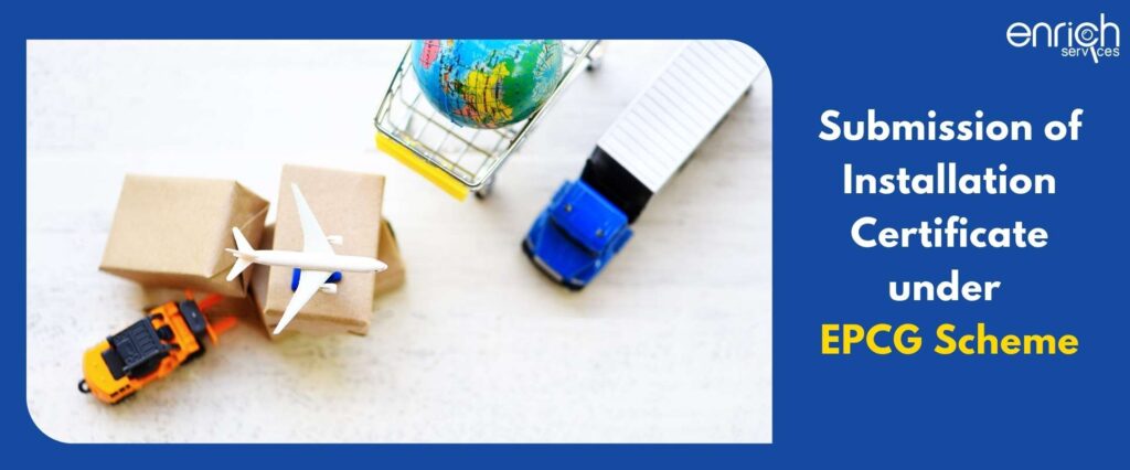 Submission of Installation Certificate under EPCG Scheme